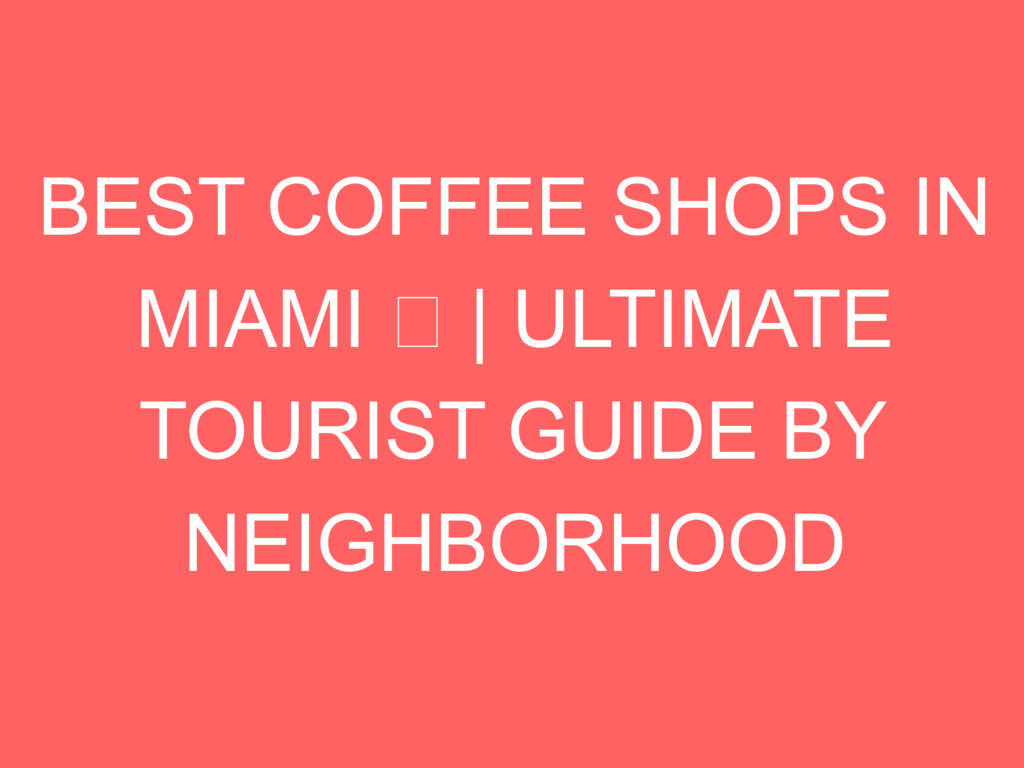 Best Coffee Shops in Miami ☕ | Ultimate Tourist Guide by Neighborhood