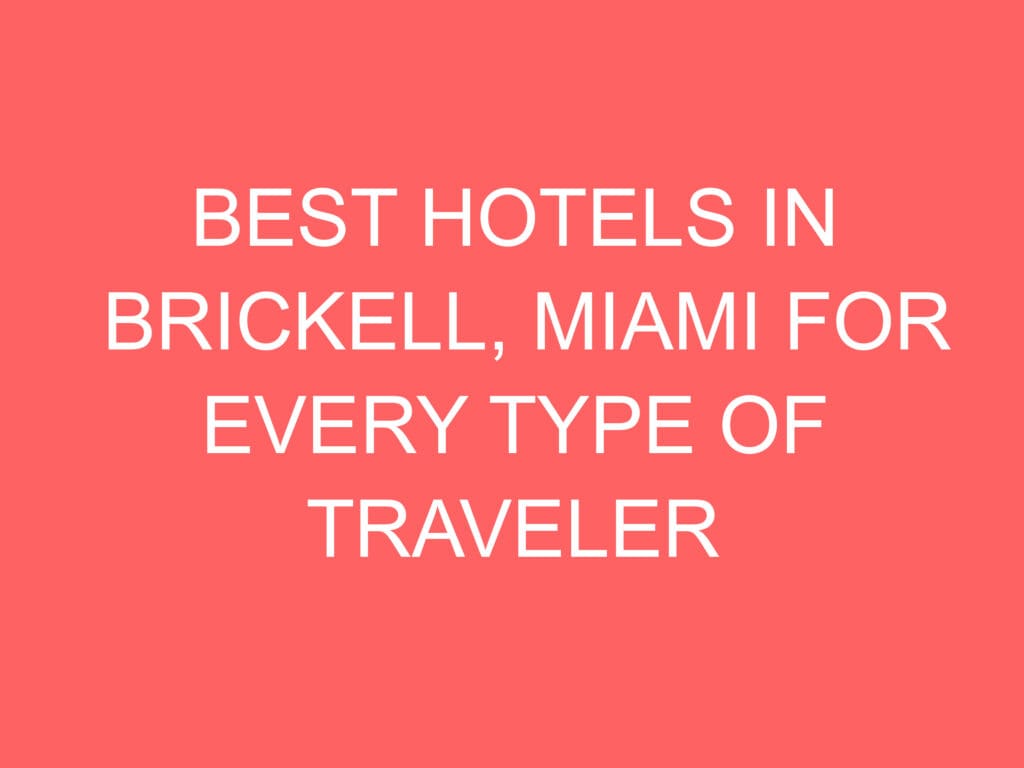 Best Hotels In Brickell, Miami For Every Type Of Traveler