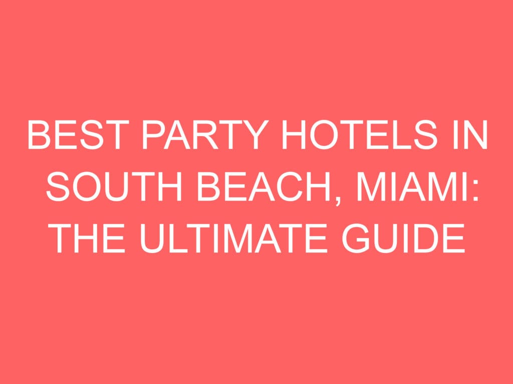 Best Party Hotels In South Beach, Miami: The Ultimate Guide