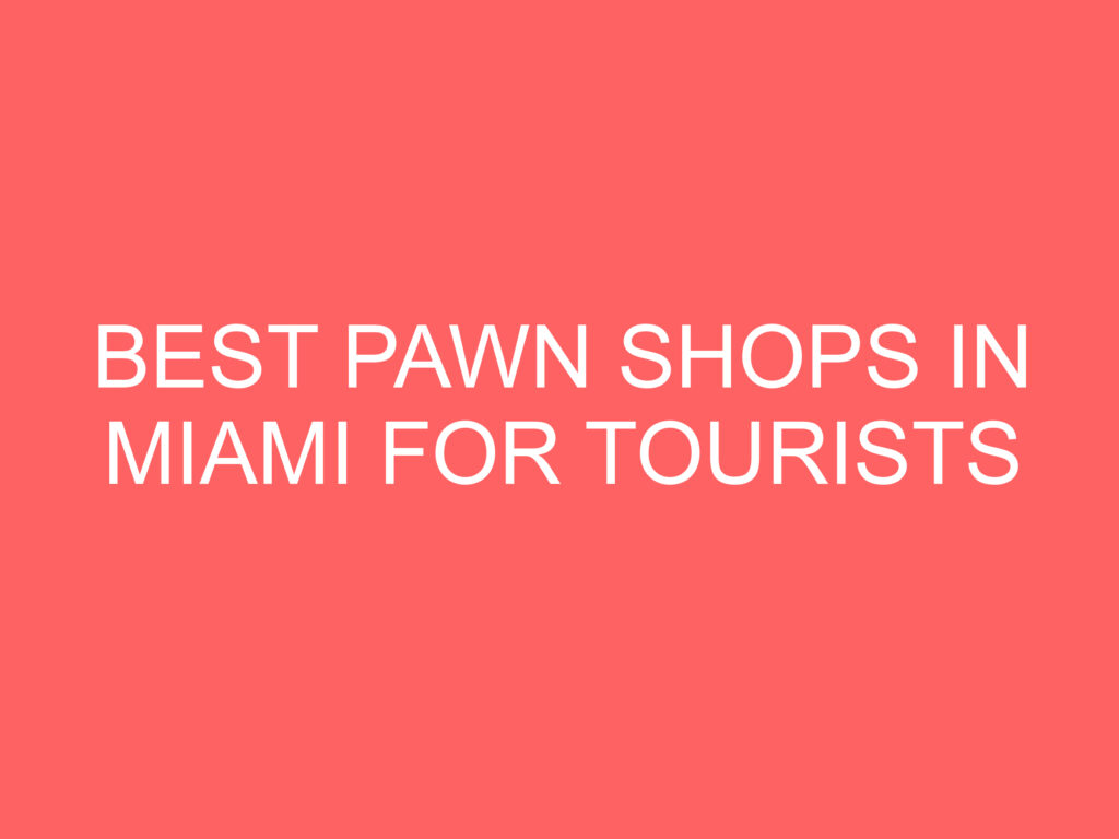 Best Pawn Shops In Miami For Tourists