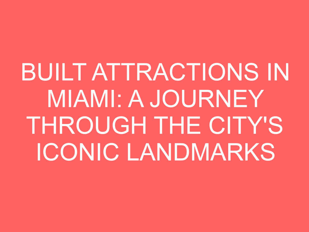 Built Attractions In Miami: A Journey Through The City's Iconic Landmarks