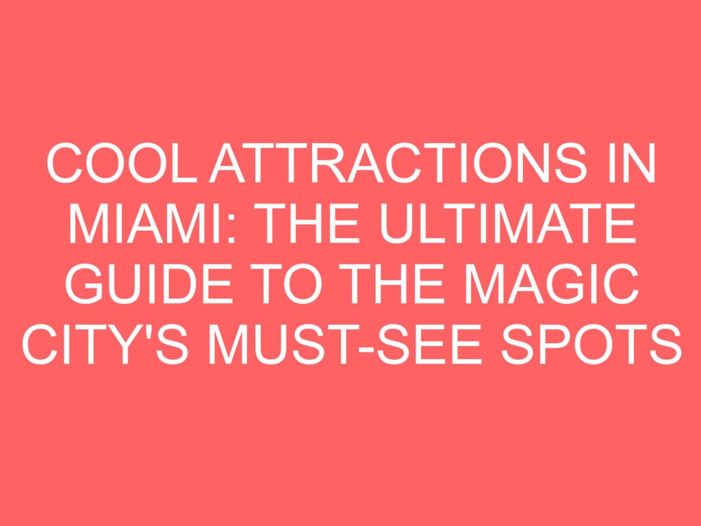 Cool Attractions In Miami: The Ultimate Guide To The Magic City's Must ...