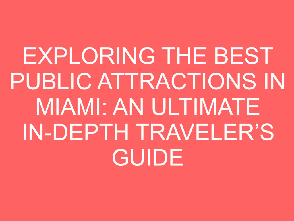 Exploring the Best Public Attractions in Miami: An Ultimate In-Depth ...