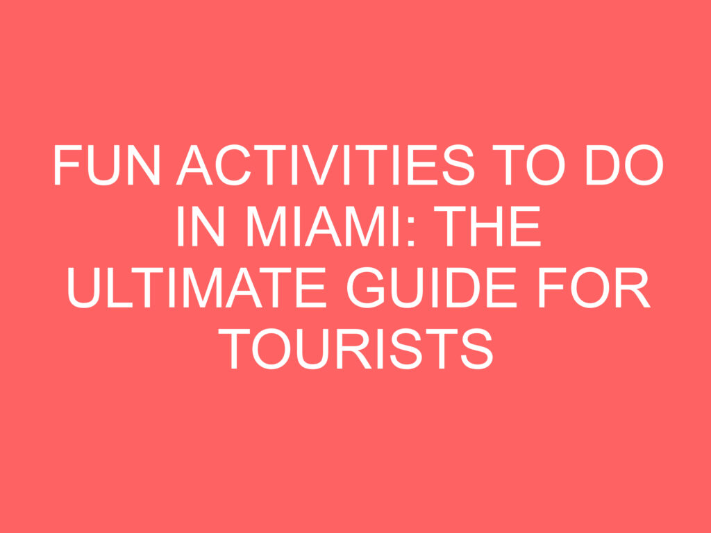 Fun Activities to Do in Miami: The Ultimate Guide for Tourists