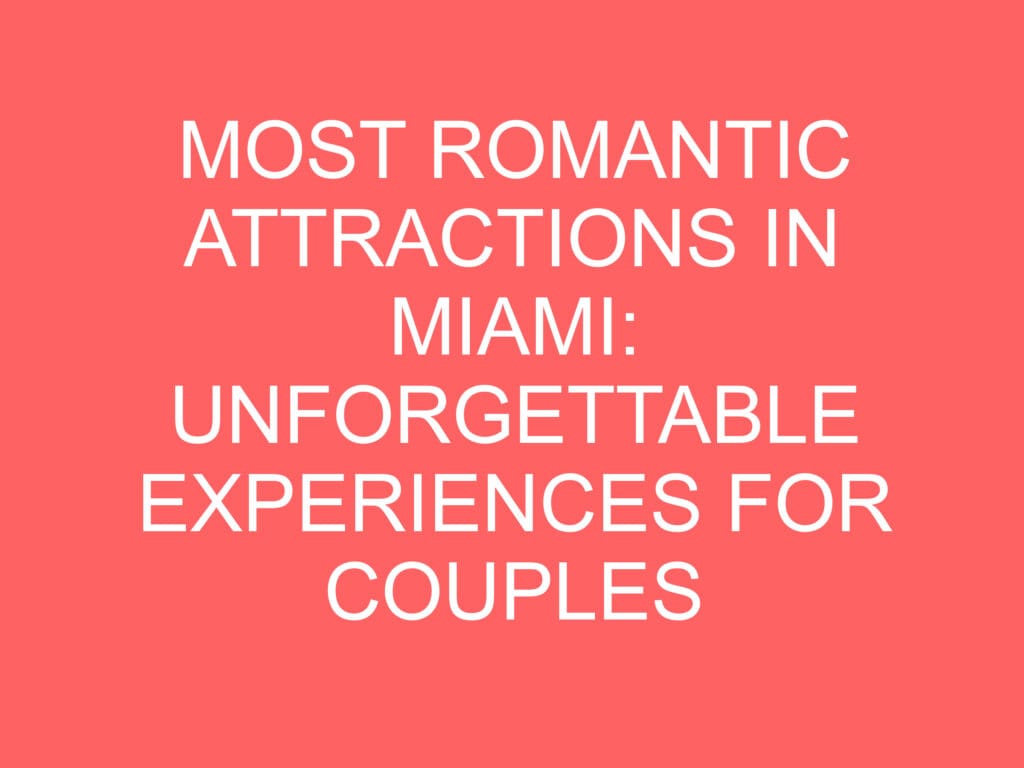 Most Romantic Attractions In Miami: Unforgettable Experiences For Couples