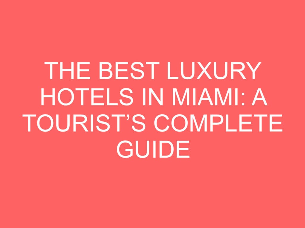 The Best Luxury Hotels In Miami: A Tourist’s Complete Guide