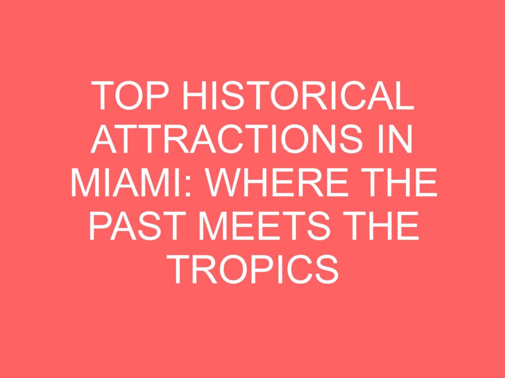 Top Historical Attractions In Miami: Where The Past Meets The Tropics