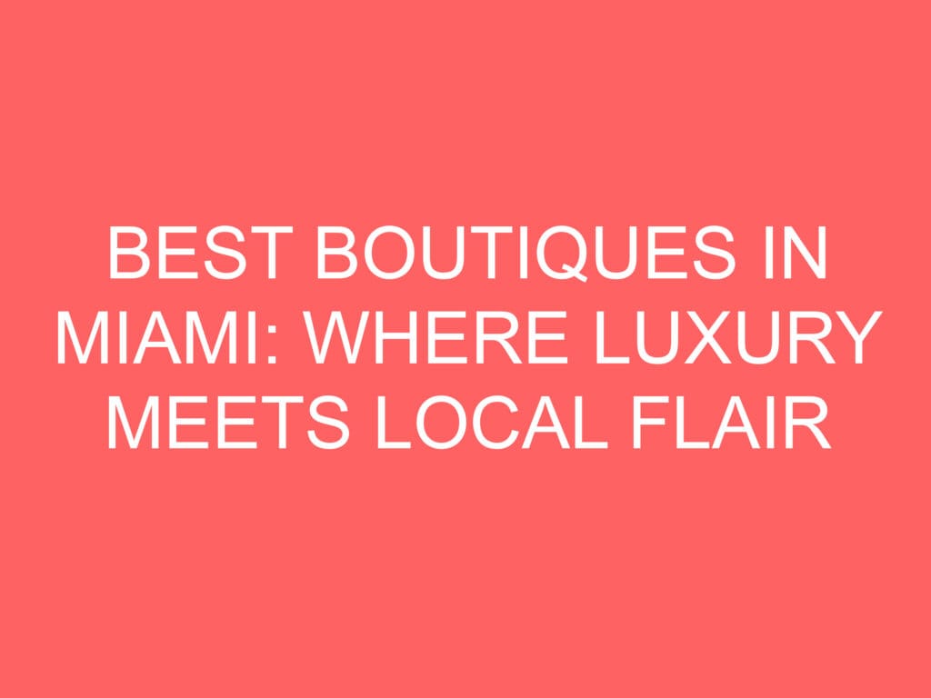 Best Boutiques In Miami: Where Luxury Meets Local Flair