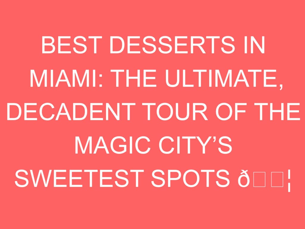 Best Desserts In Miami: The Ultimate, Decadent Tour Of The Magic City’s ...