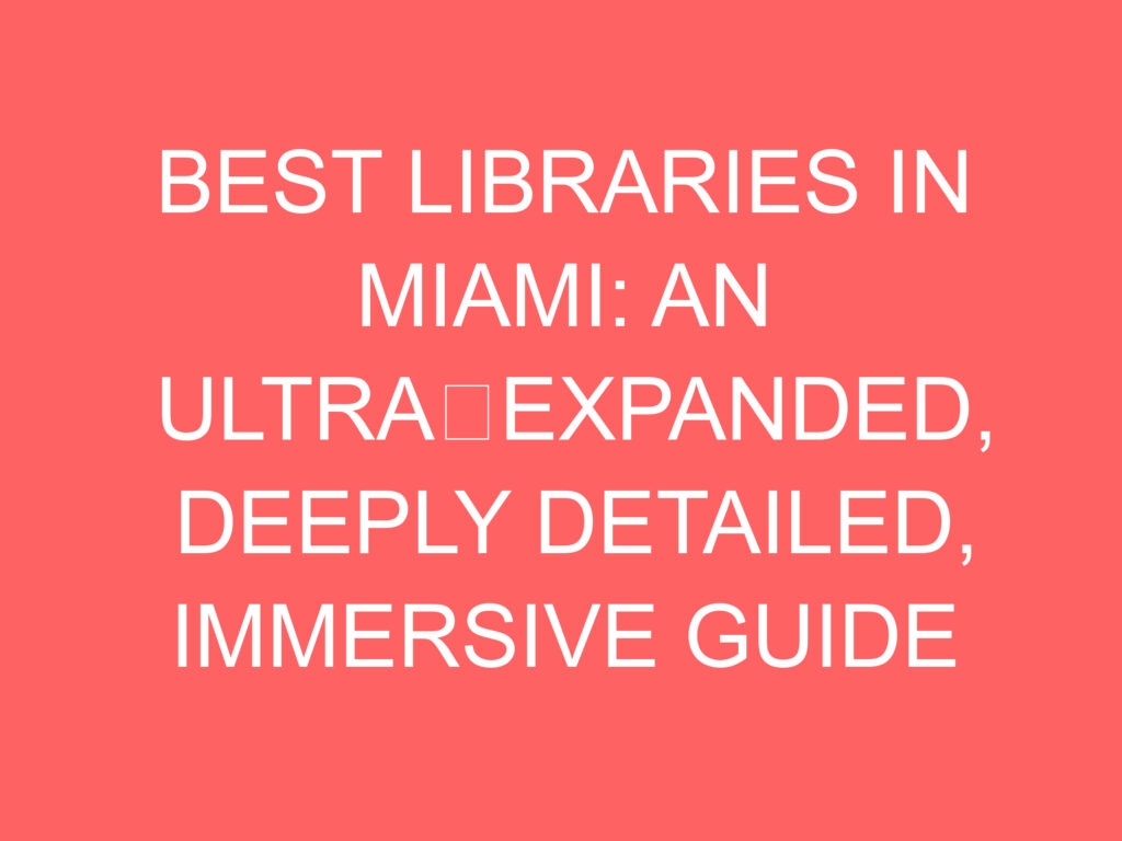 Best Libraries In Miami: An Ultra‑Expanded, Deeply Detailed, Immersive ...