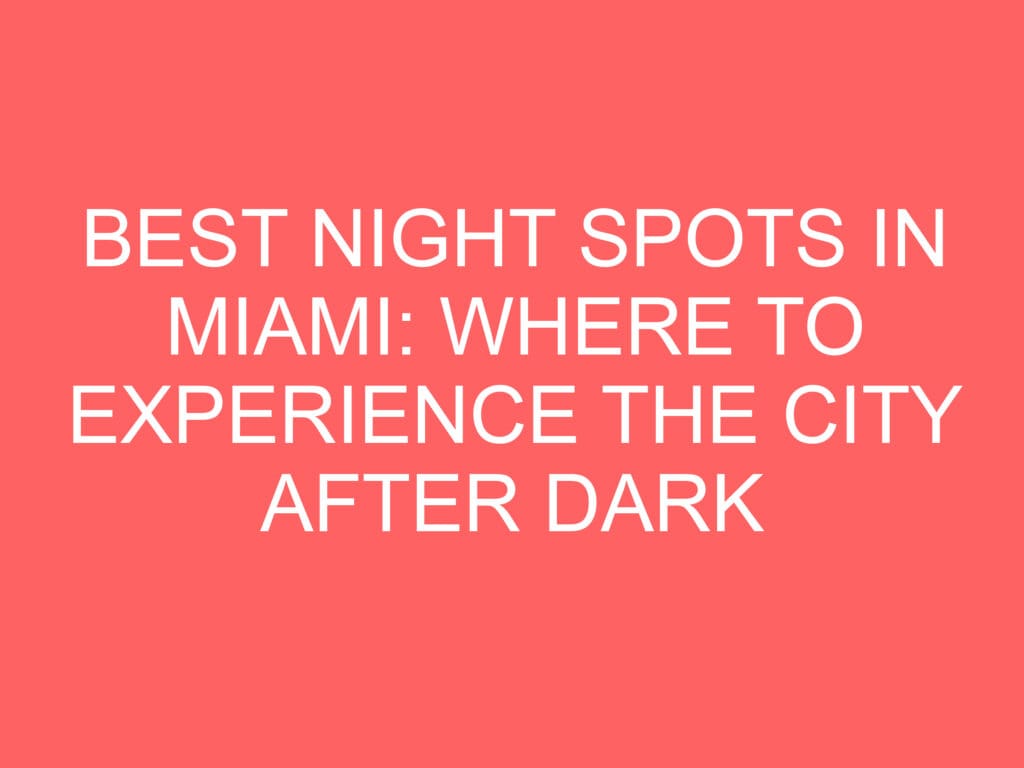 Best Night Spots In Miami: Where To Experience The City After Dark