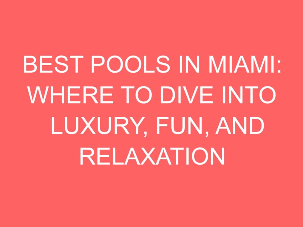 Best Pools In Miami: Where To Dive Into Luxury, Fun, And Relaxation