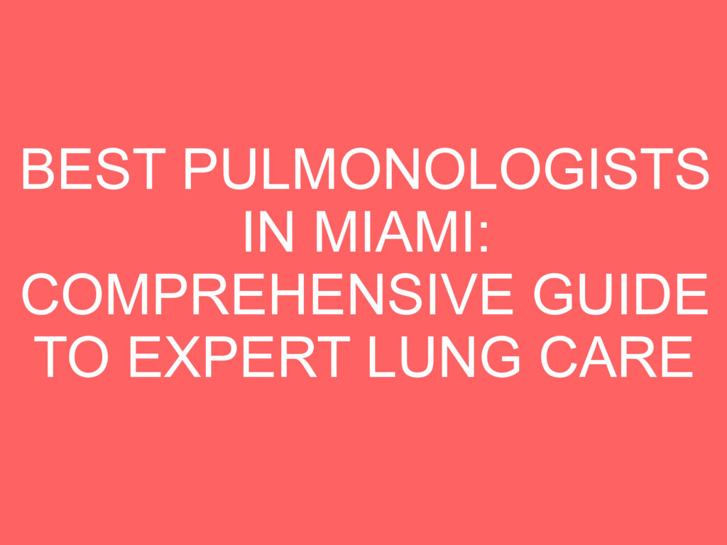 Best Pulmonologists in Miami: Comprehensive Guide to Expert Lung Care