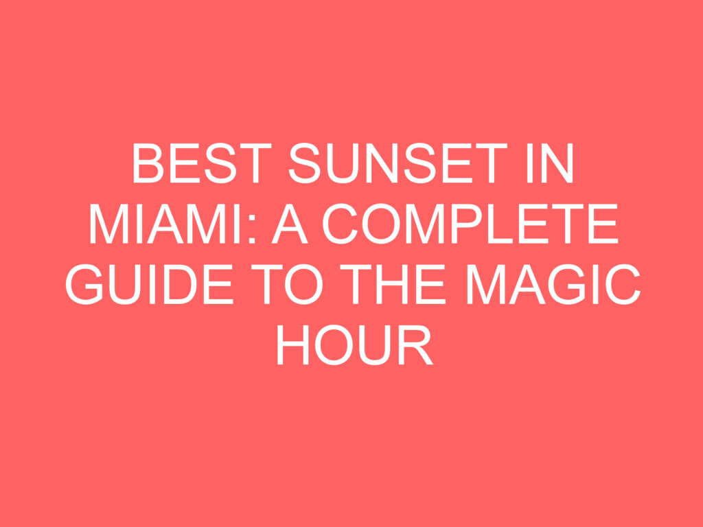 Best Sunset in Miami: A Complete Guide to the Magic Hour