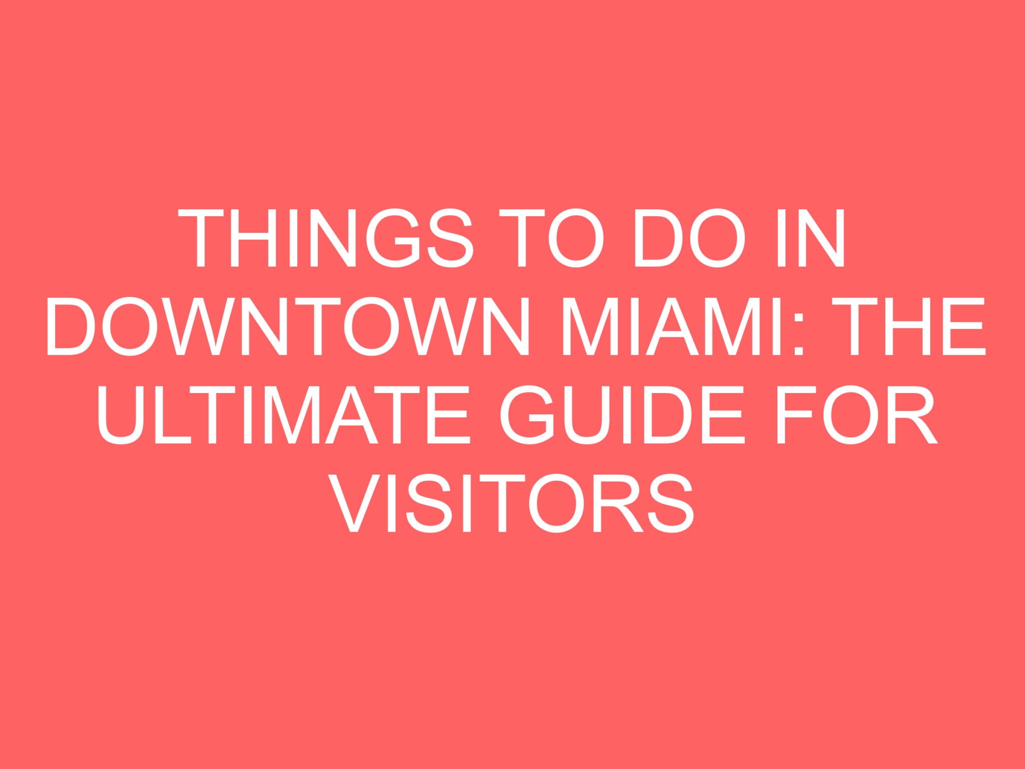 Things To Do In Downtown Miami: The Ultimate Guide For Visitors