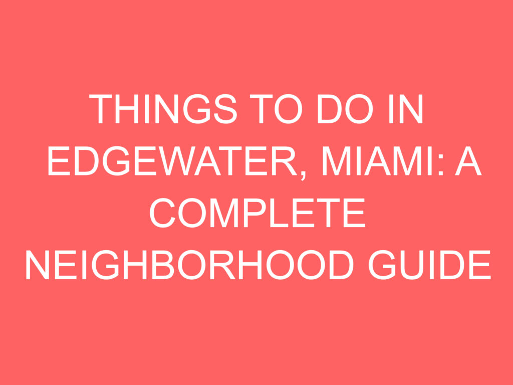 Things To Do In Edgewater, Miami: A Complete Neighborhood Guide