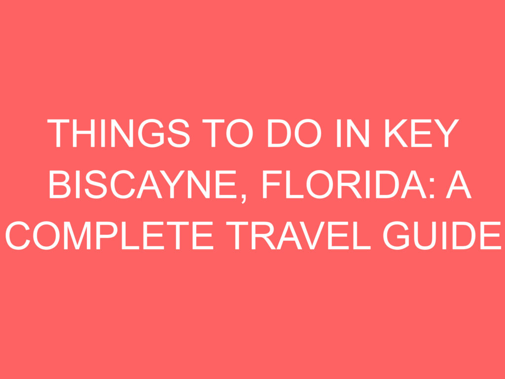 Things to Do in Key Biscayne, Florida: A Complete Travel Guide