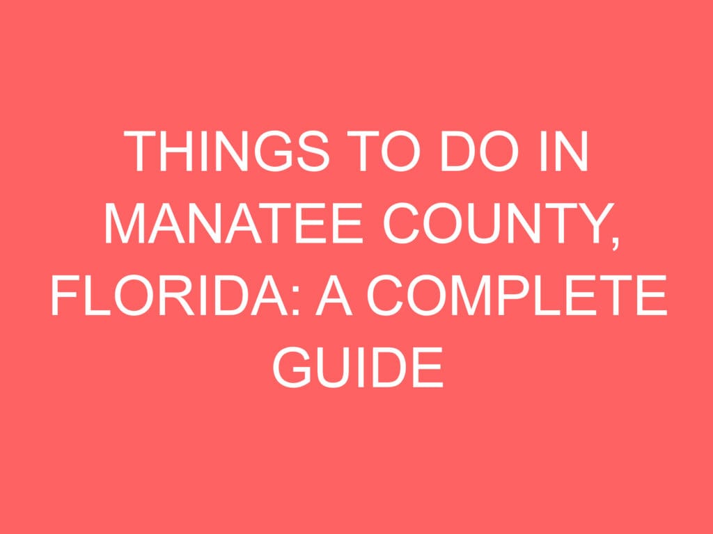 Things To Do In Manatee County, Florida: A Complete Guide