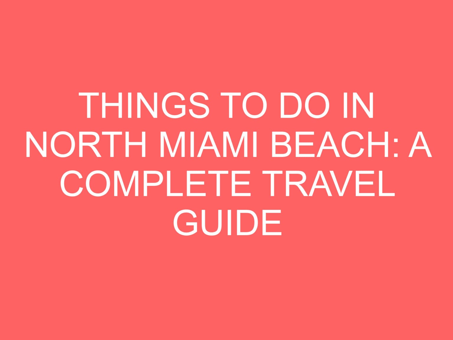 Things To Do In North Miami Beach: A Complete Travel Guide