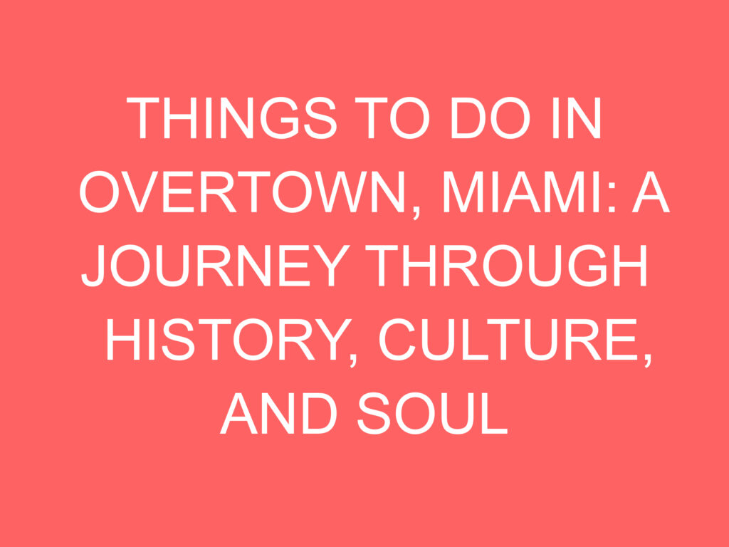 Things To Do In Overtown, Miami: A Journey Through History, Culture ...