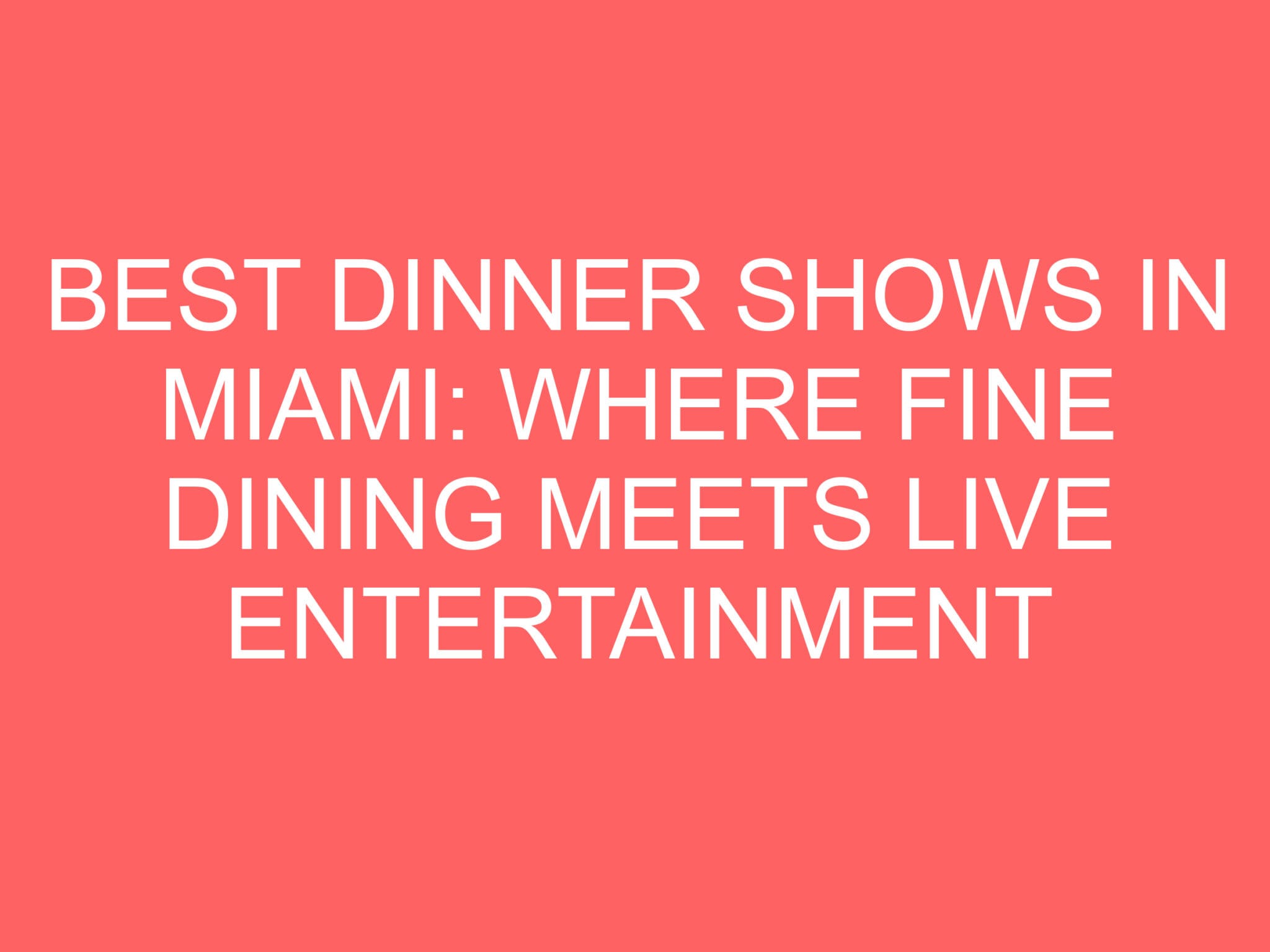 Best Dinner Shows In Miami: Where Fine Dining Meets Live Entertainment