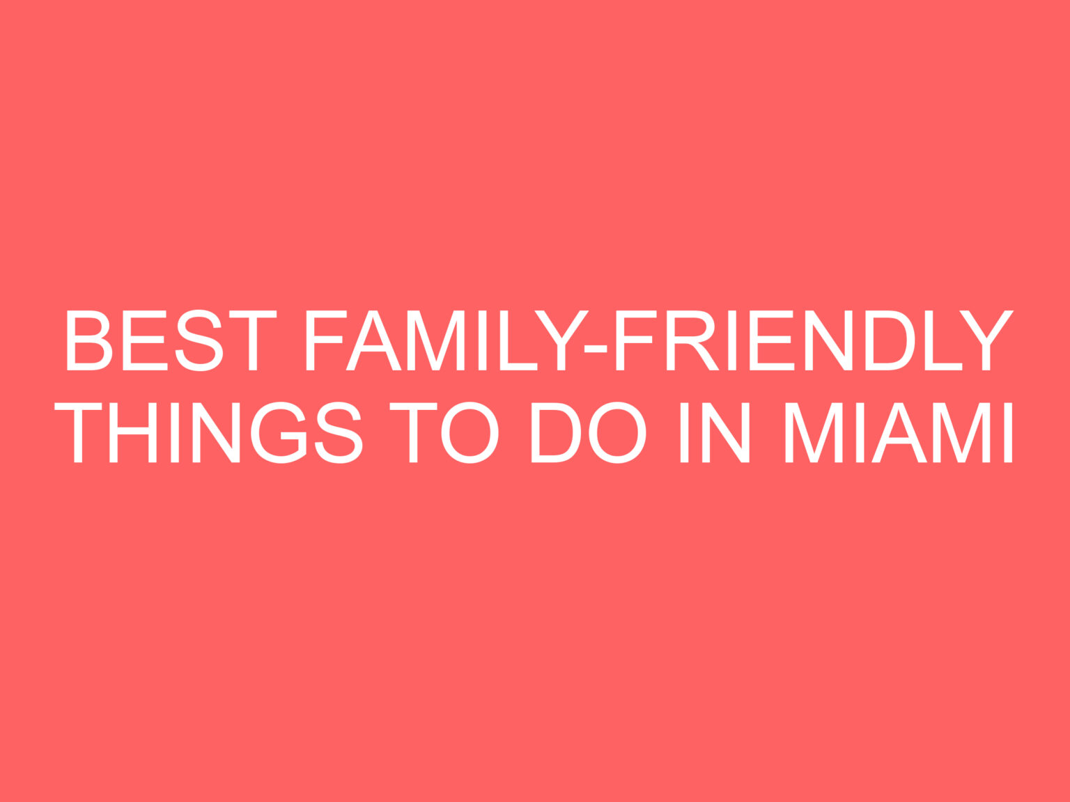 Best Family-Friendly Things To Do In Miami