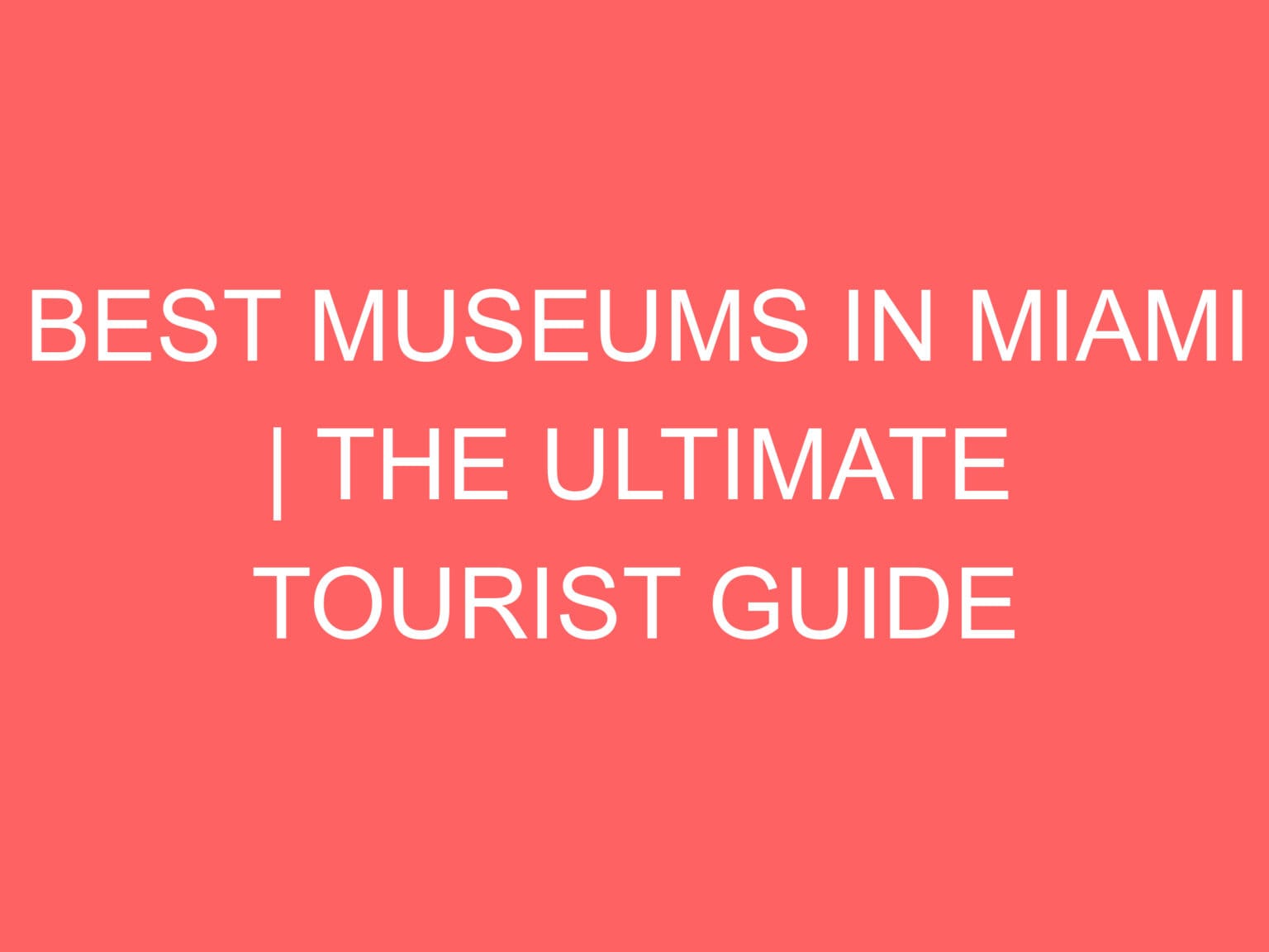 Best Museums In Miami | The Ultimate Tourist Guide