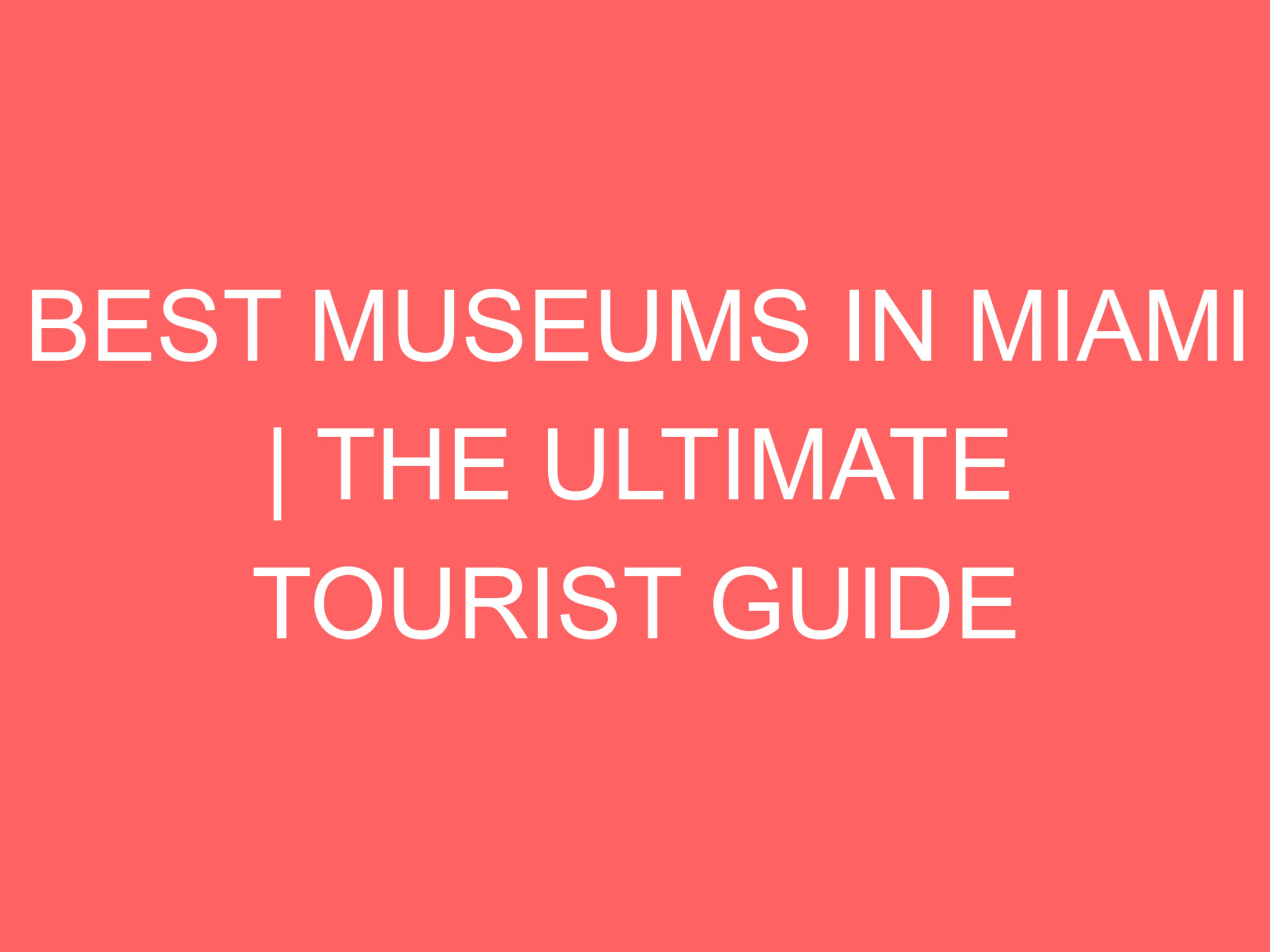 Best Museums In Miami | The Ultimate Tourist Guide