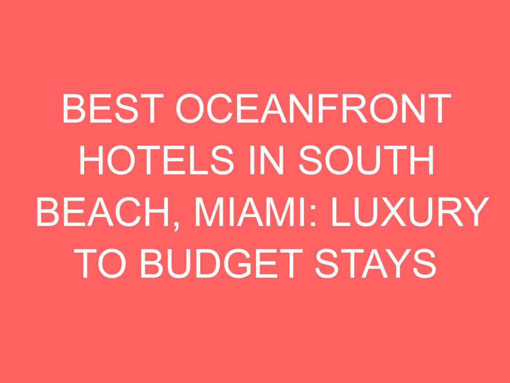 Best Oceanfront Hotels In South Beach, Miami: Luxury To Budget Stays
