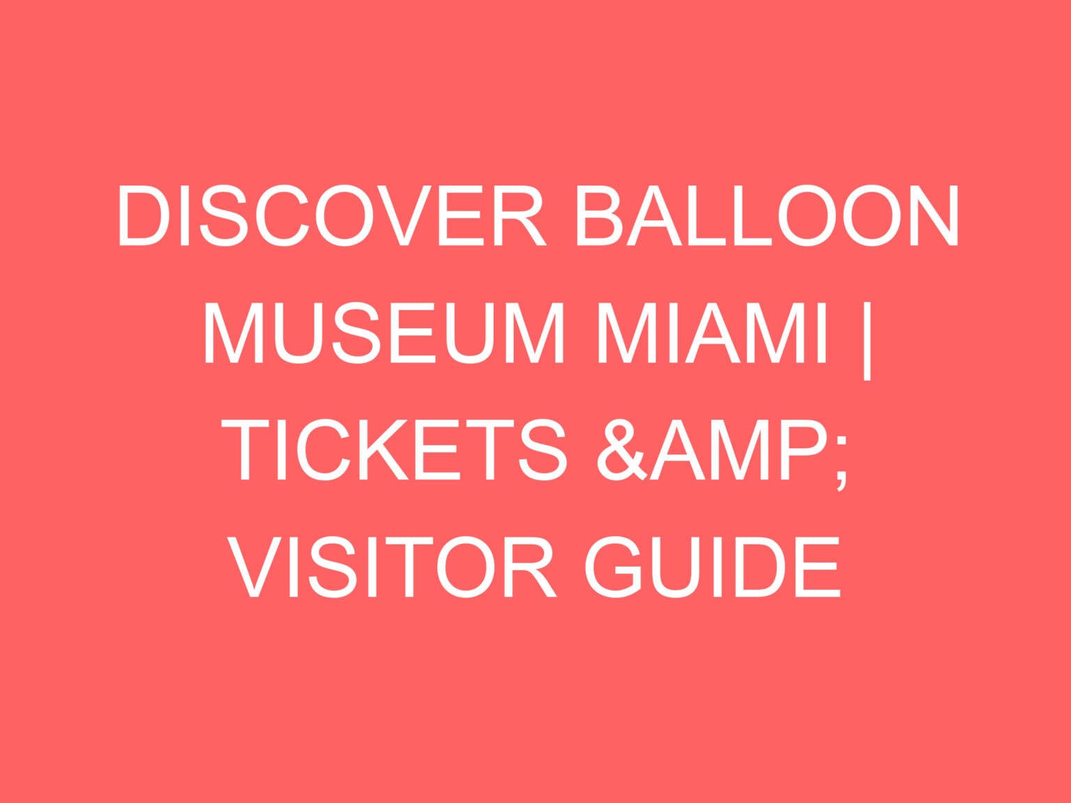 Discover Balloon Museum Miami | Tickets & Visitor Guide
