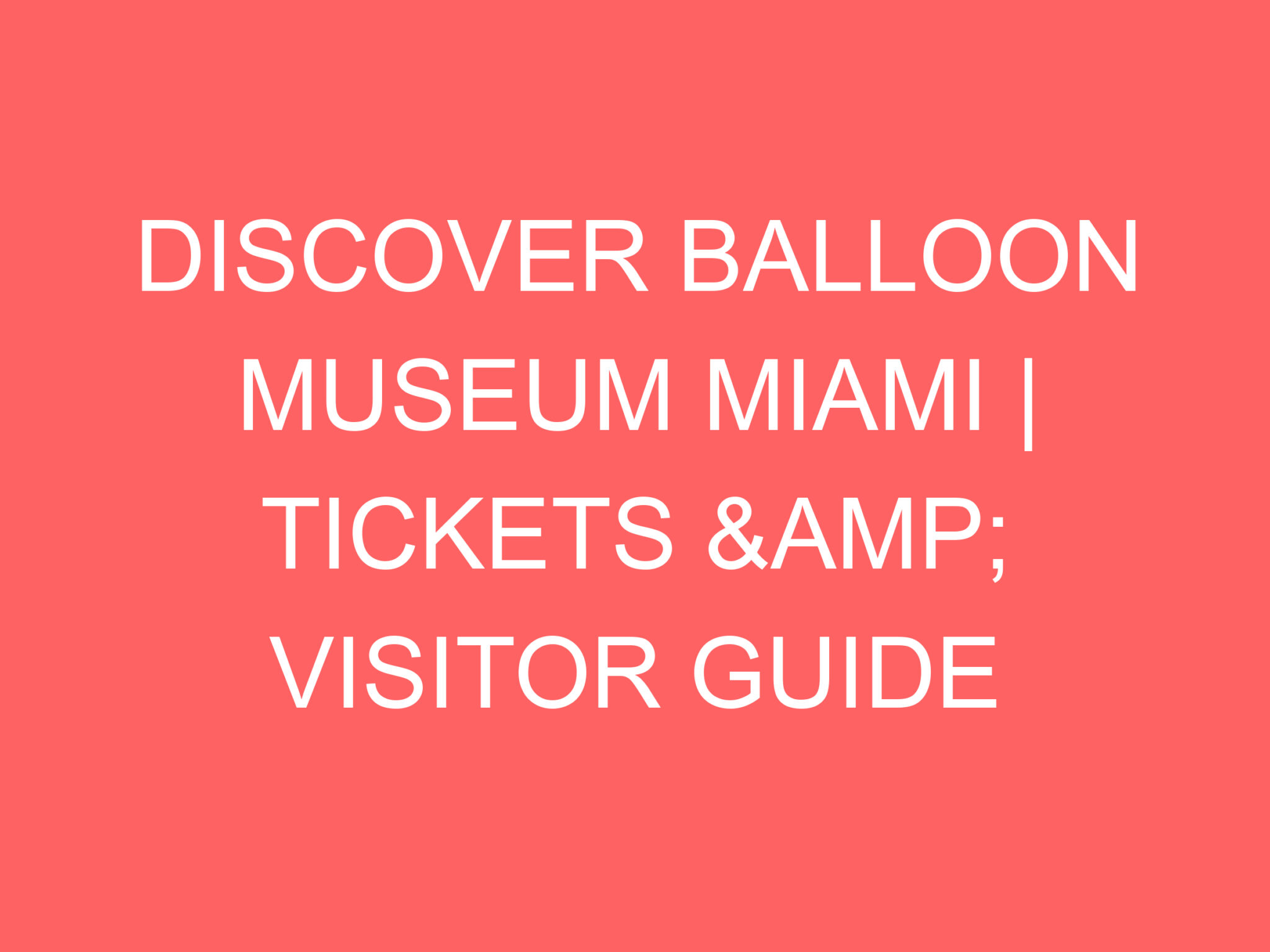 Discover Balloon Museum Miami | Tickets & Visitor Guide